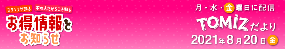 【お知らせ】___Name___様へスタッフが知るお得情報をお知らせ!中の人だからこそ知る情報はこちら!![金曜日のTOMIZだより 8/20号] | お菓子材料・パン材料・ラッピングなら製菓 ...
